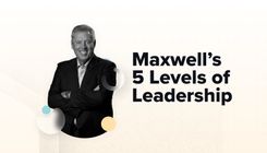 Maxwell’s 5 Levels of Leadership